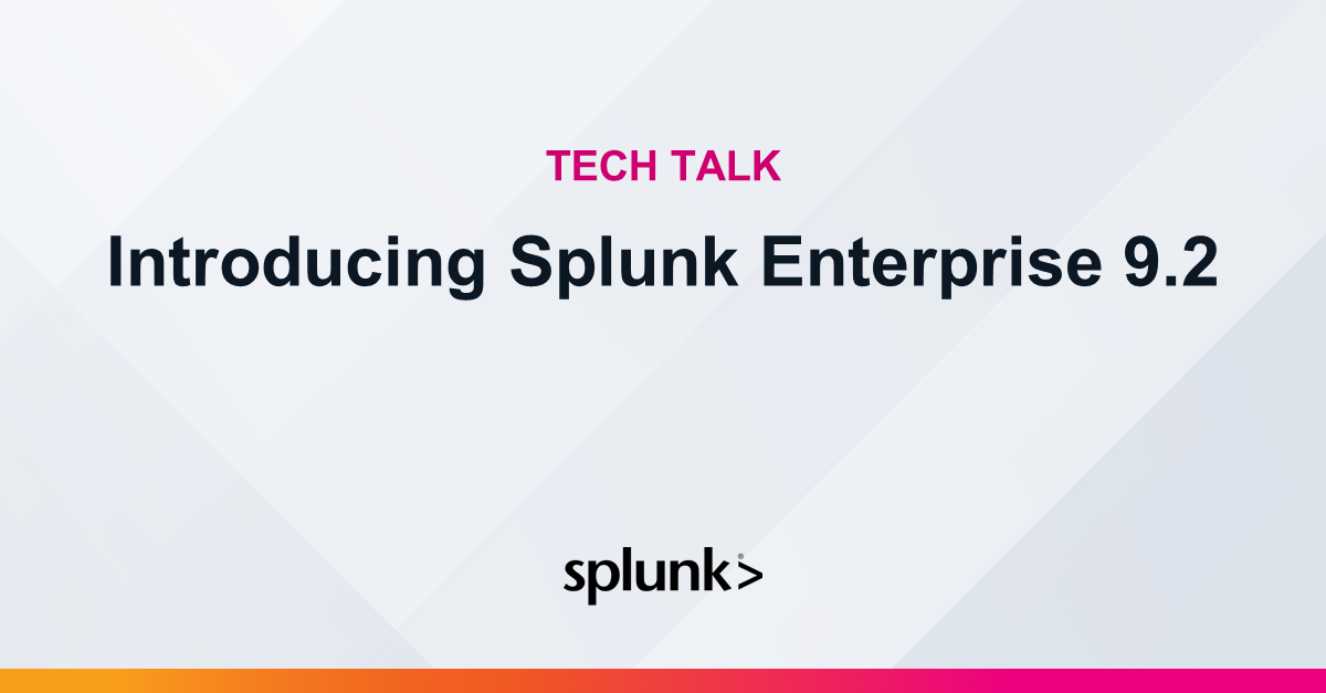Tech Talk: Platform Edition | Introducing Splunk Enterprise 9.2 | Virtual Event | Splunk